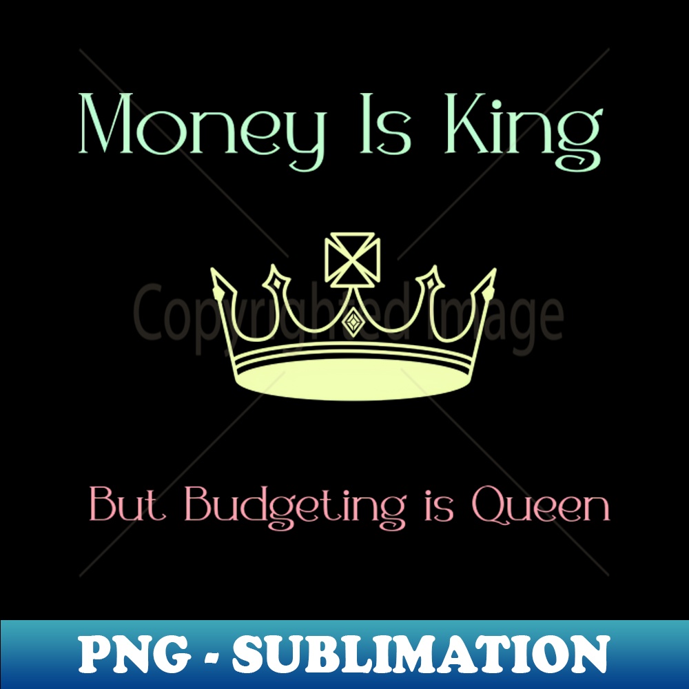 Money Is King But Budgeting Is Queen - Signature Sublimation | Inspire ...