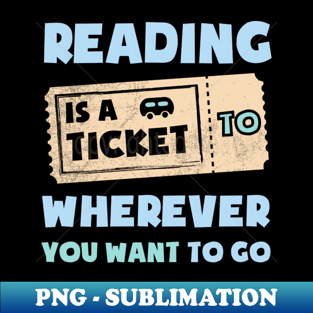 Reading Is A Ticket To Wherever You Want To Go Book Lover Id | Inspire ...