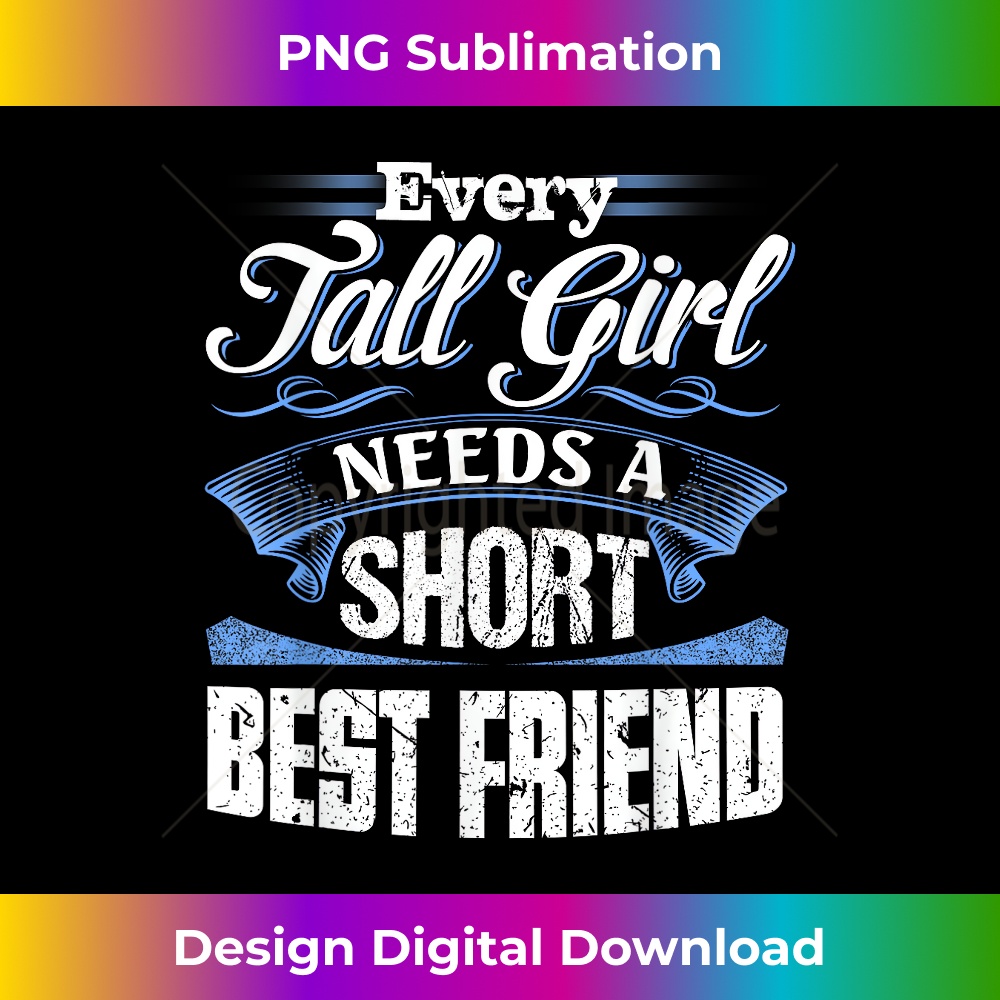 Friend s Every Tall Girl Need A Short Best Friends - Vibrant | Inspire Uplift