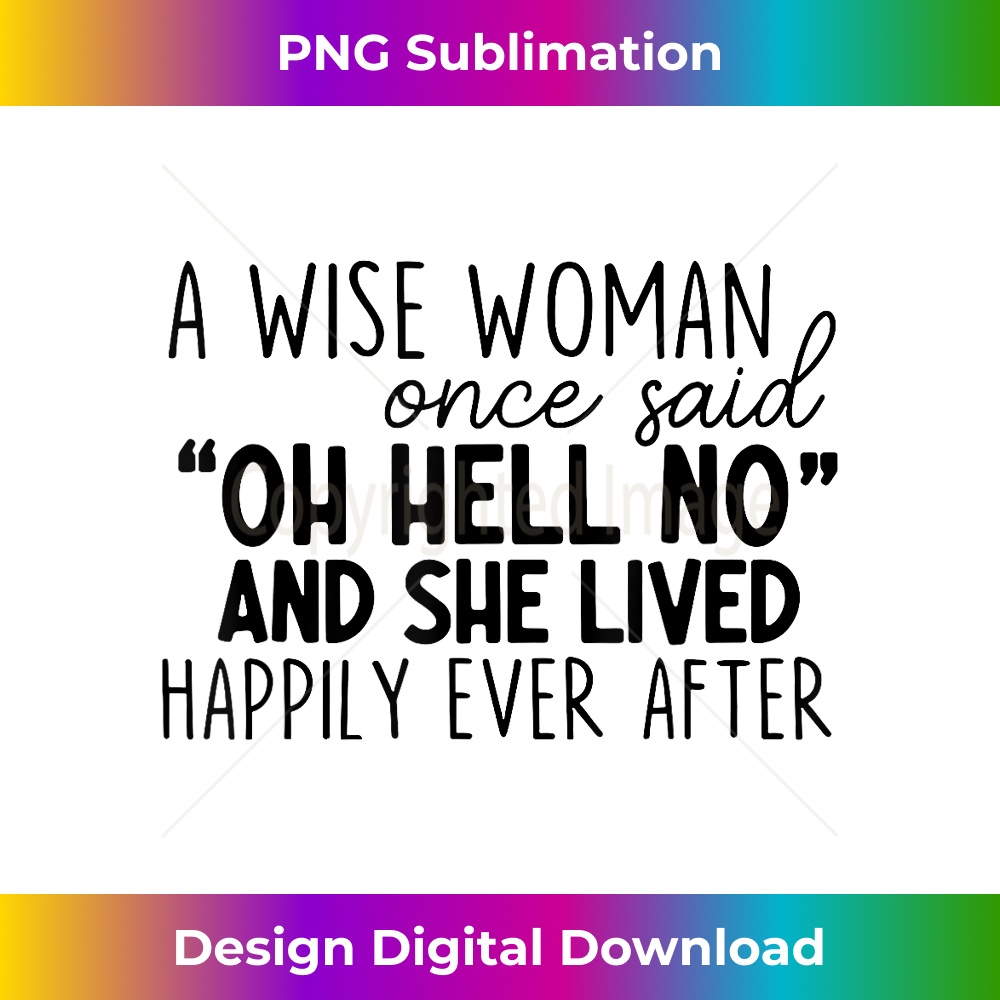 a wise woman once said oh hell no and she lived happily ever | Inspire ...