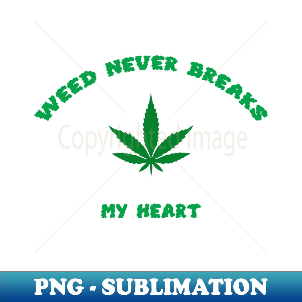 Weed Never Breaks My Heart - Premium PNG Sublimation File - | Inspire ...