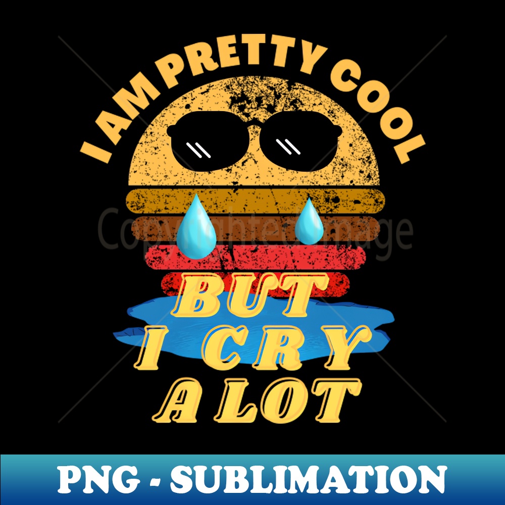 I am pretty cool but I cry a lot - Artistic Sublimation Digi | Inspire ...
