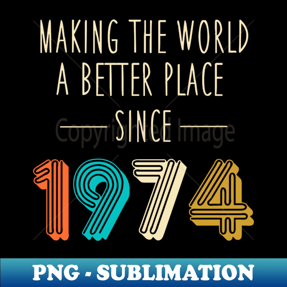 Making The World A Better Place Since 1974 Shirt 48th Birthd | Inspire ...