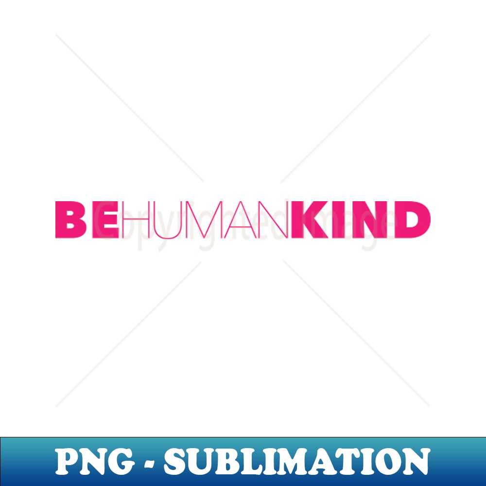 Be Kind Be Human Humankind - Sublimation-Ready PNG File - Ca | Inspire ...