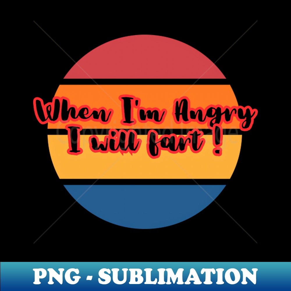 When Im angry I will fart - Professional Sublimation Digital | Inspire ...