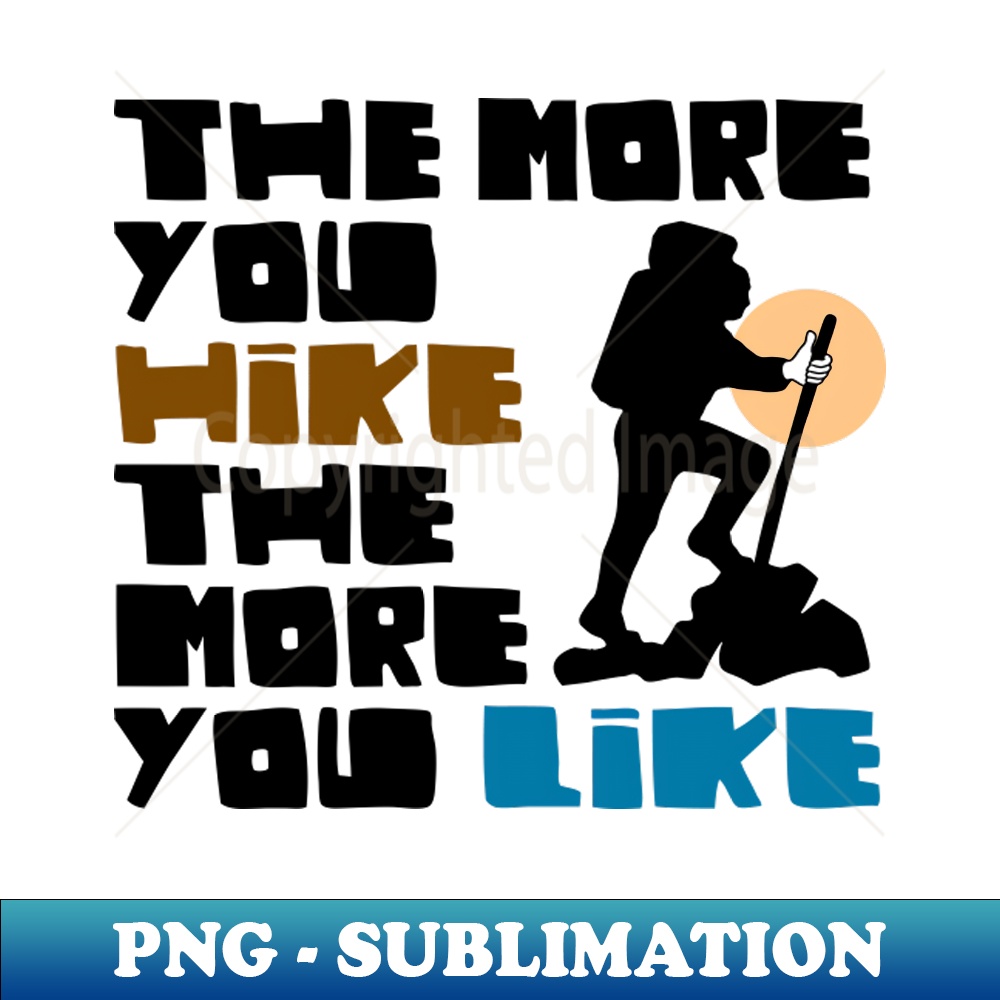 The More You Hike The More You Like - PNG Transparent Sublim | Inspire ...