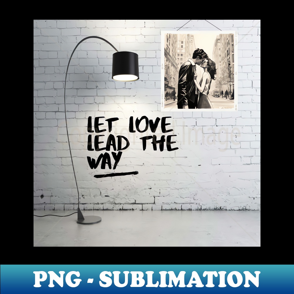 Let love lead the way - Artistic Sublimation Digital File - | Inspire ...