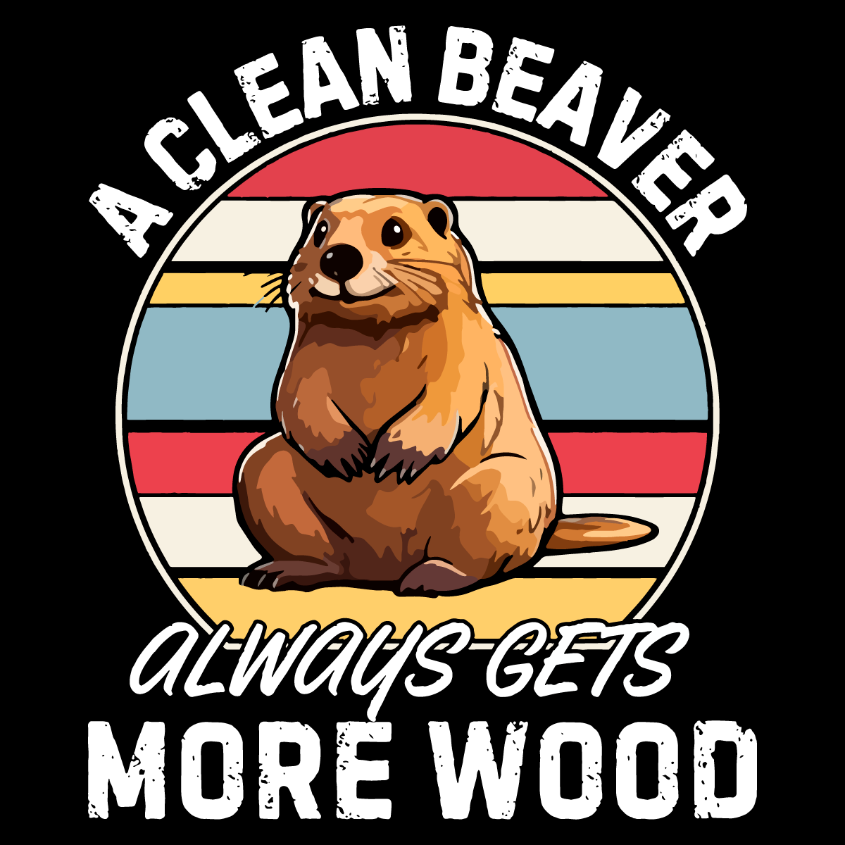 A Clean Beaver Always Gets More Wood PNG | Inspire Uplift