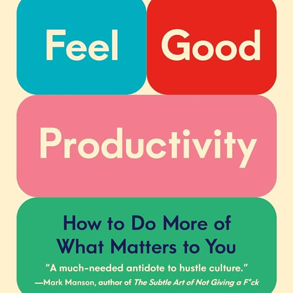 Feel-Good Productivity: How to Do More of What Matters to Yo | Inspire ...