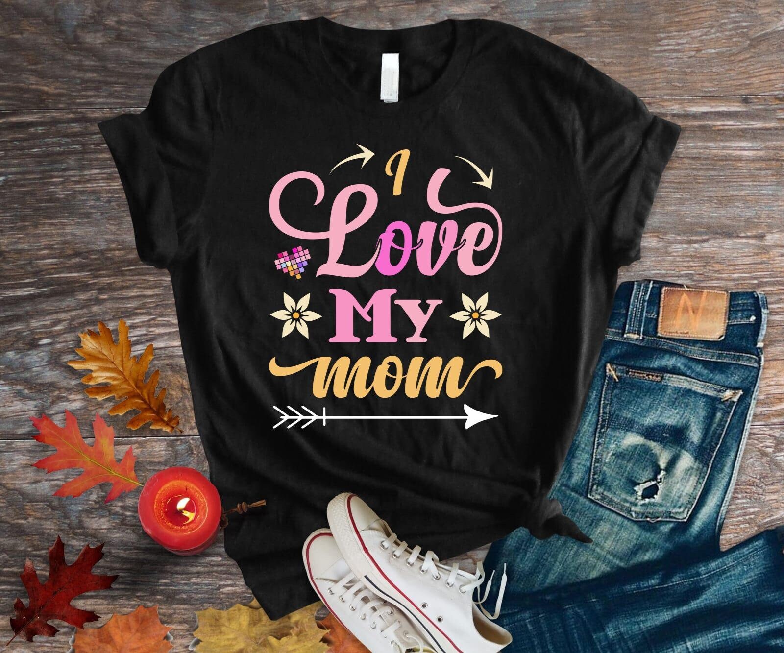 I Love My Mom Shirt