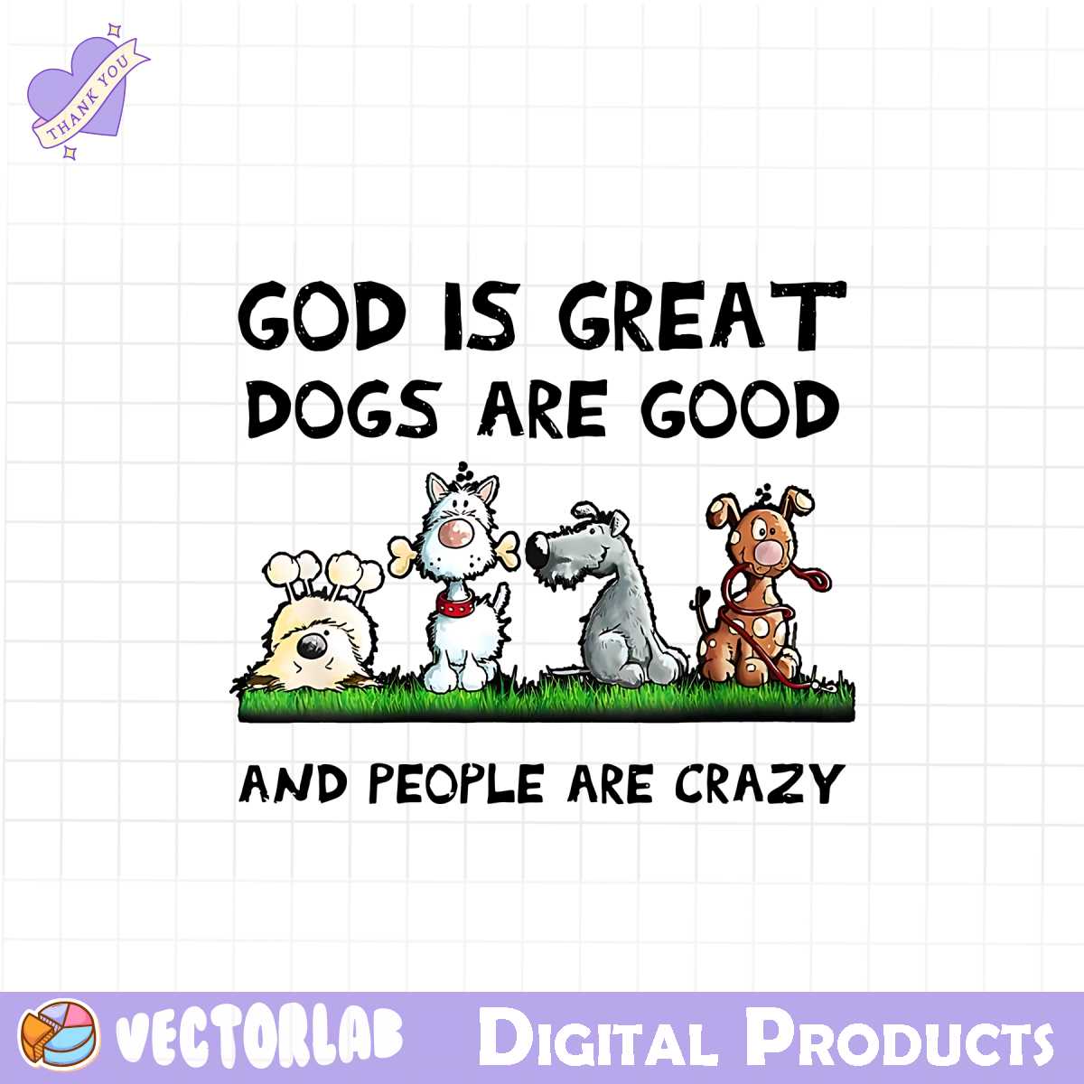 God Is Great Dogs Are Good And People Are Crazy Png, Love Do | Inspire ...
