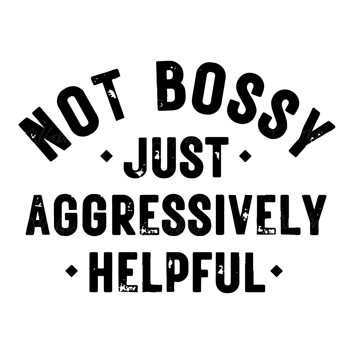 Not bossy just aggressively helpful PNG-SVG, Not bossy just | Inspire ...