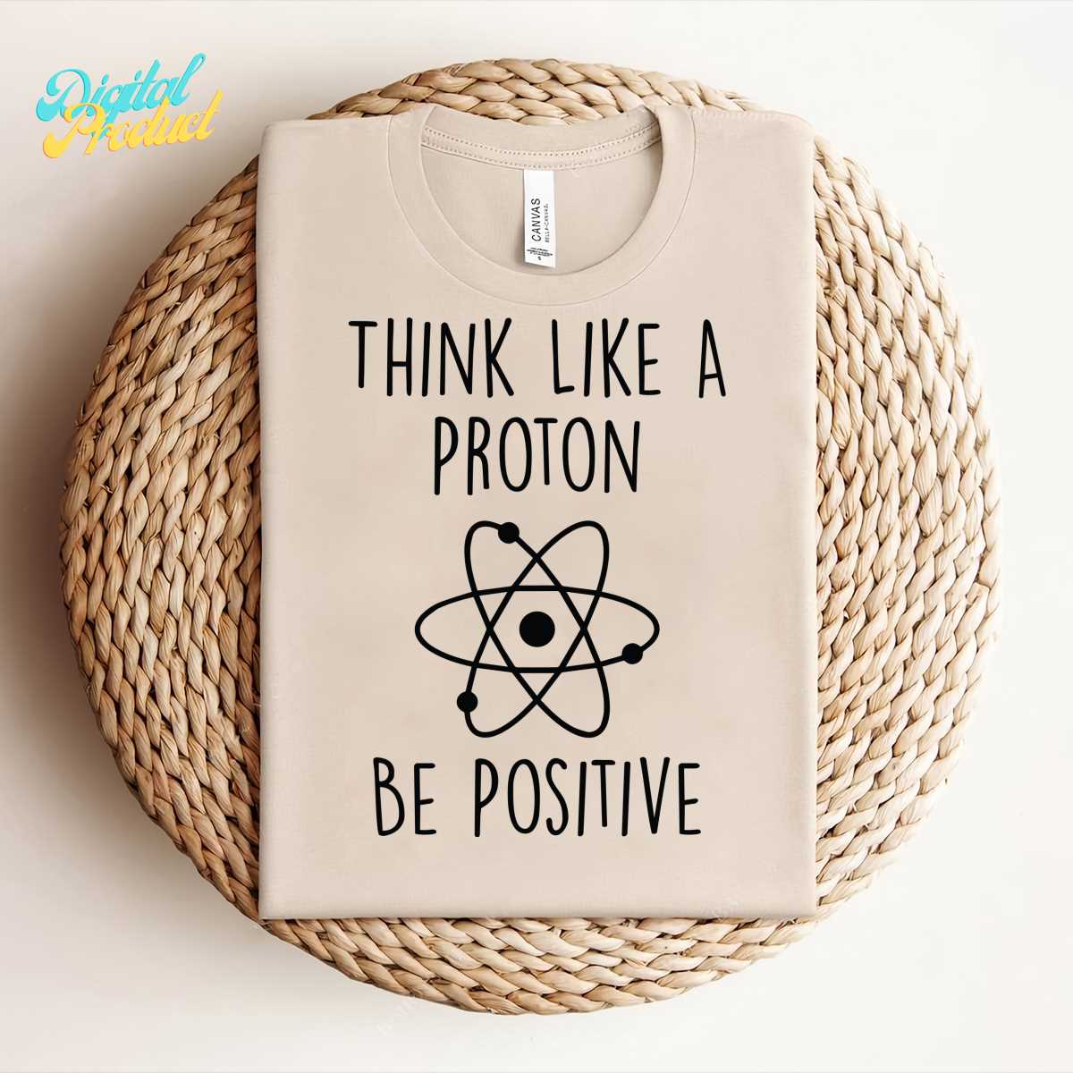 Think Like a Proton Be Positive SVG | Inspire Uplift
