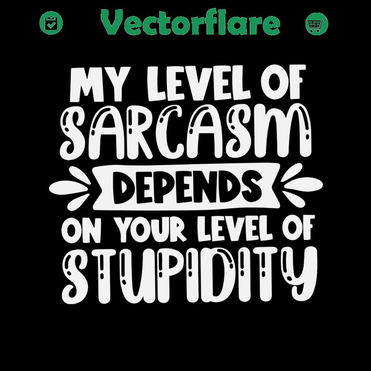 My level of sarcasm depends on your level of stupidity svg,s | Inspire ...