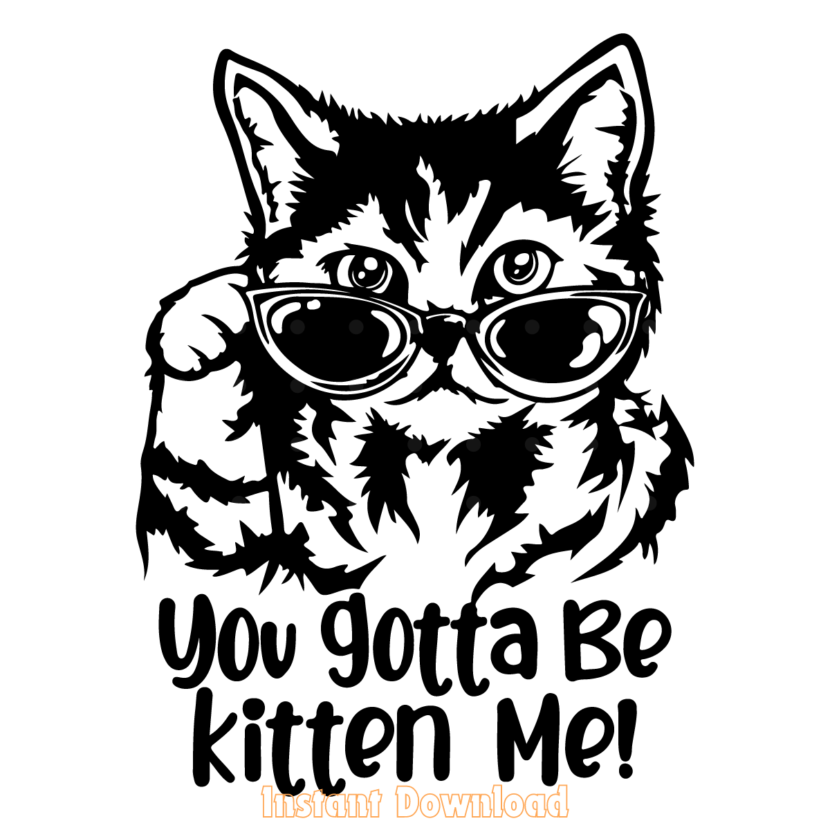 You Gotta Be Kitten Me Svg File Digital Download Files | Inspire Uplift