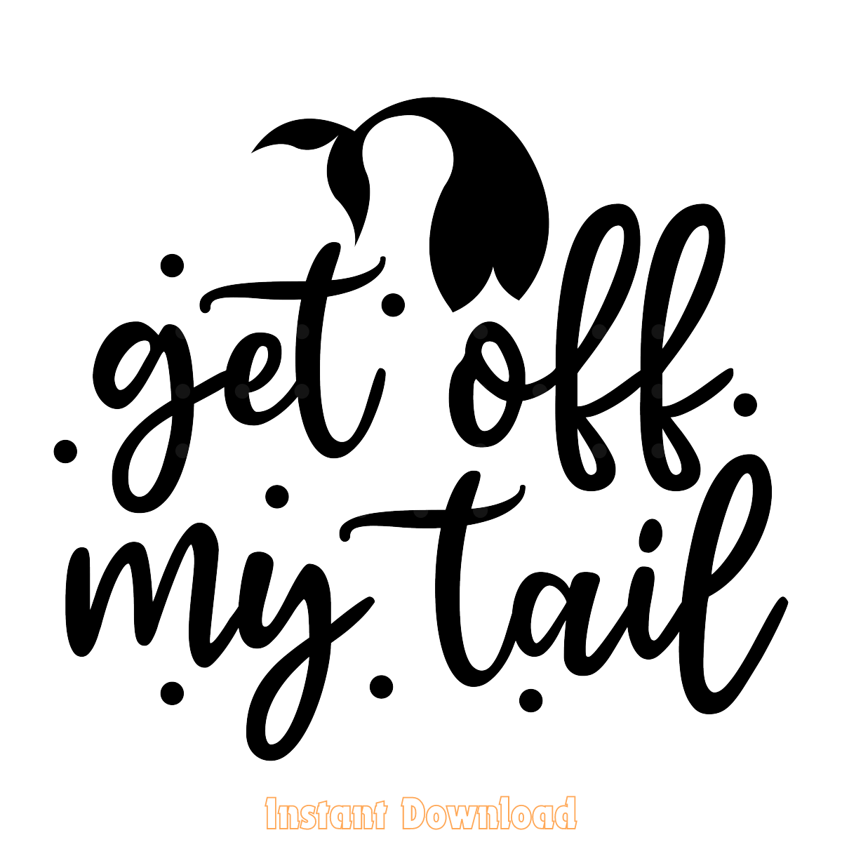 Get off My Tail SVG Design Digital Download Files | Inspire Uplift