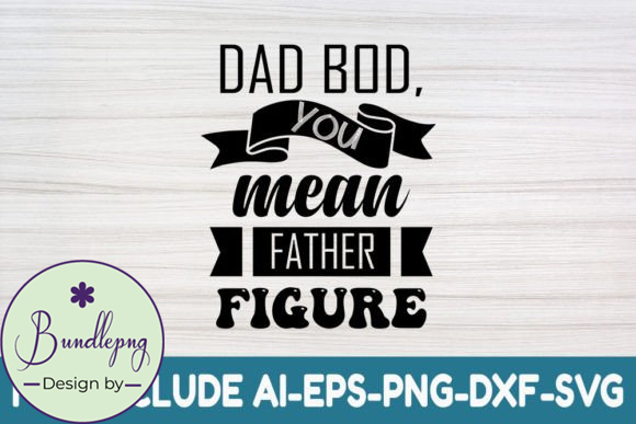 Dad Bod, You Mean Father Figure Design 074 | Inspire Uplift