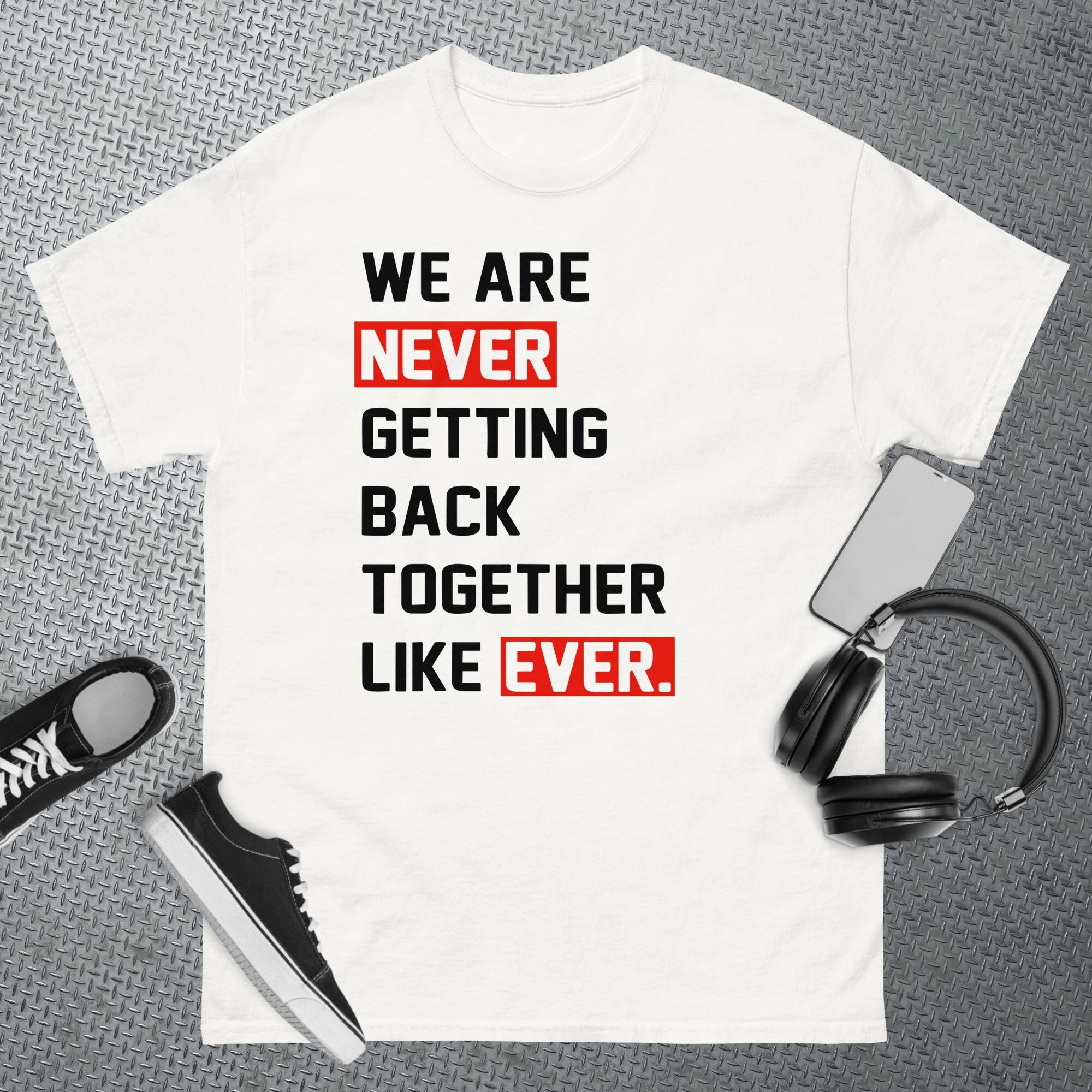 We Are Never Getting Back Together Like Ever Men Women Squad | Inspire ...
