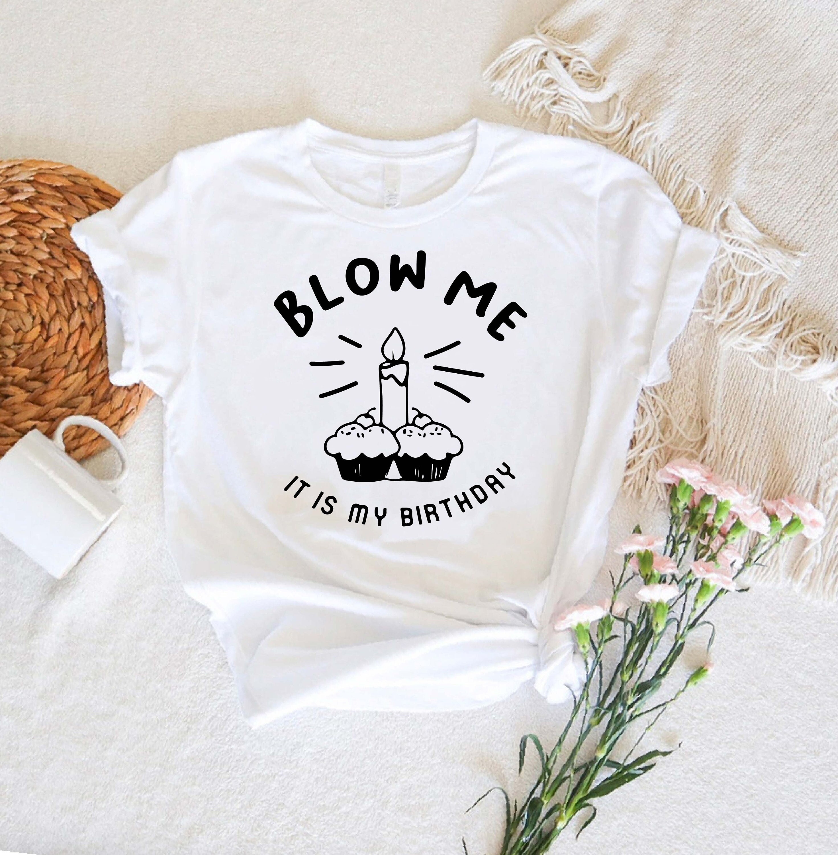 Blow Me Its My Birthday Shirt, Funny Birthday Shirt, Birthda | Inspire ...