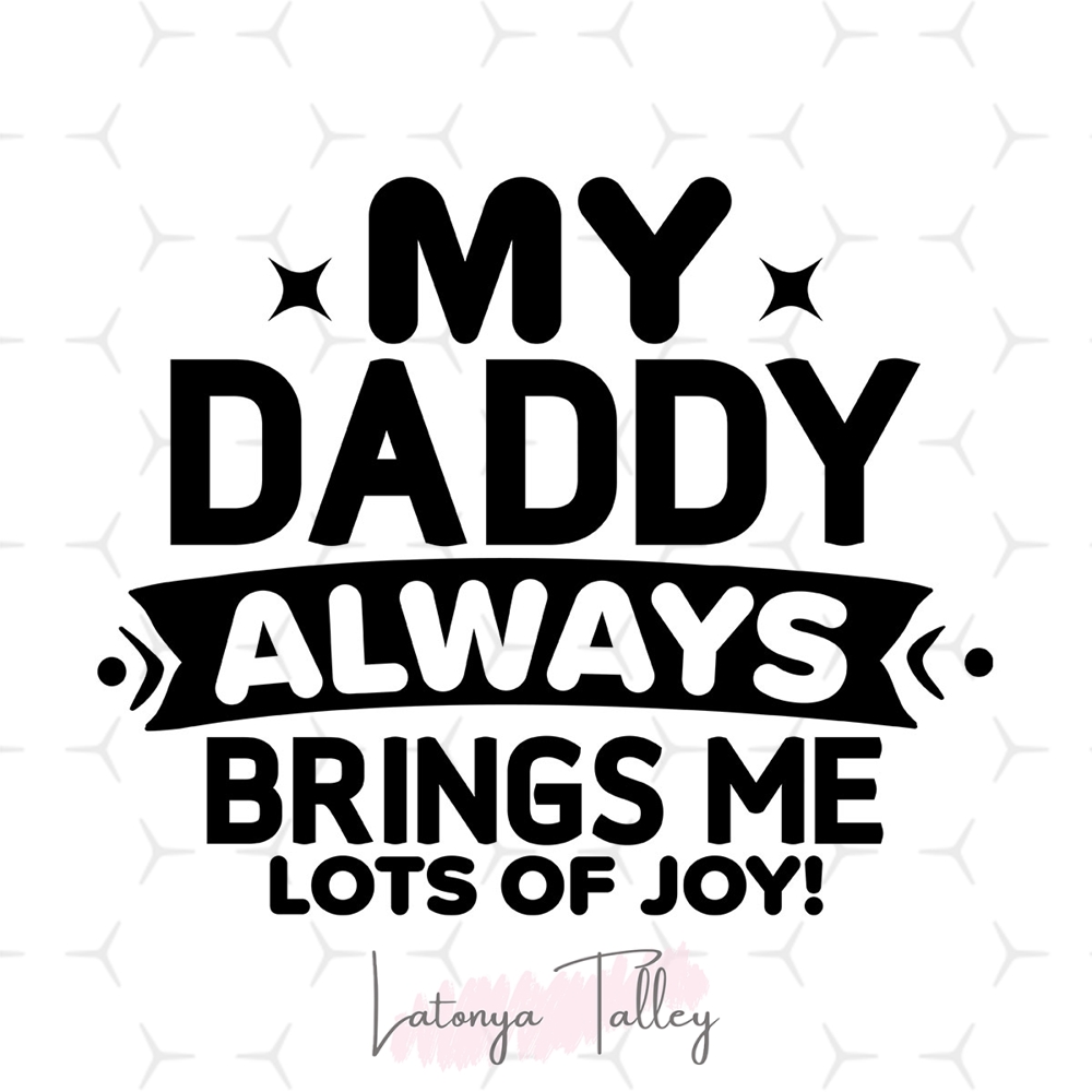 My Daddy Always Brings Me Lots Of Joy Design Svg | Inspire Uplift