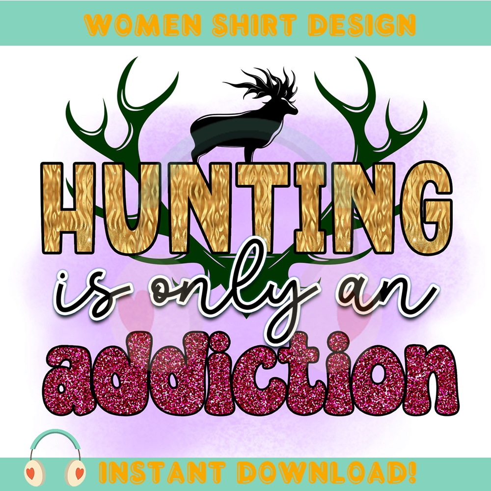 Hunting is Only an Addiction PNG - Inspire Uplift