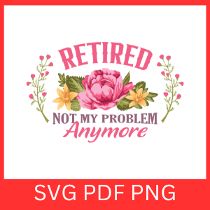 Retired Not My Problem Anymore Svg, Officially Retired Not M | Inspire ...
