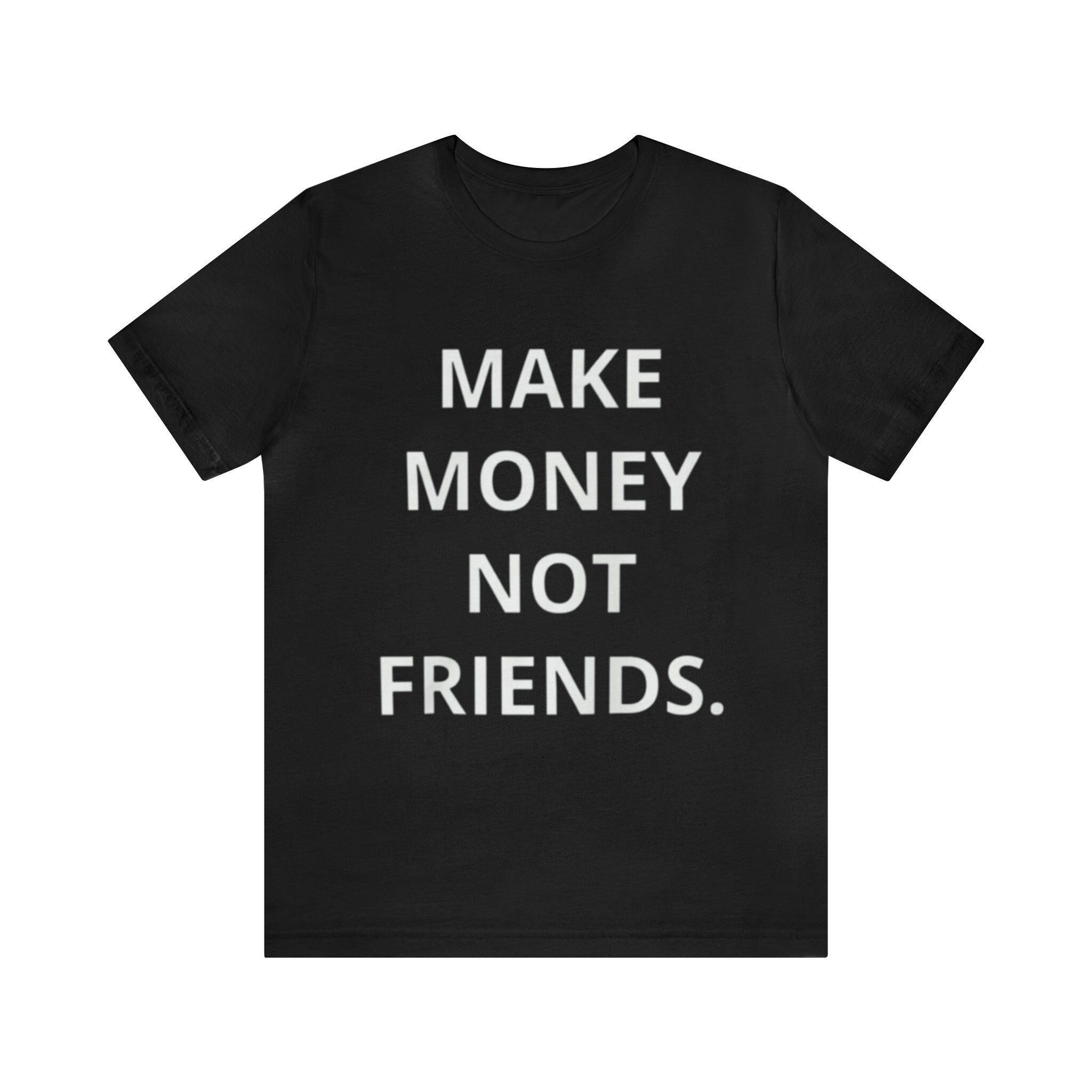 Make Money Not Friends - Funny Shirts, Make Money Shirt, Gri | Inspire ...