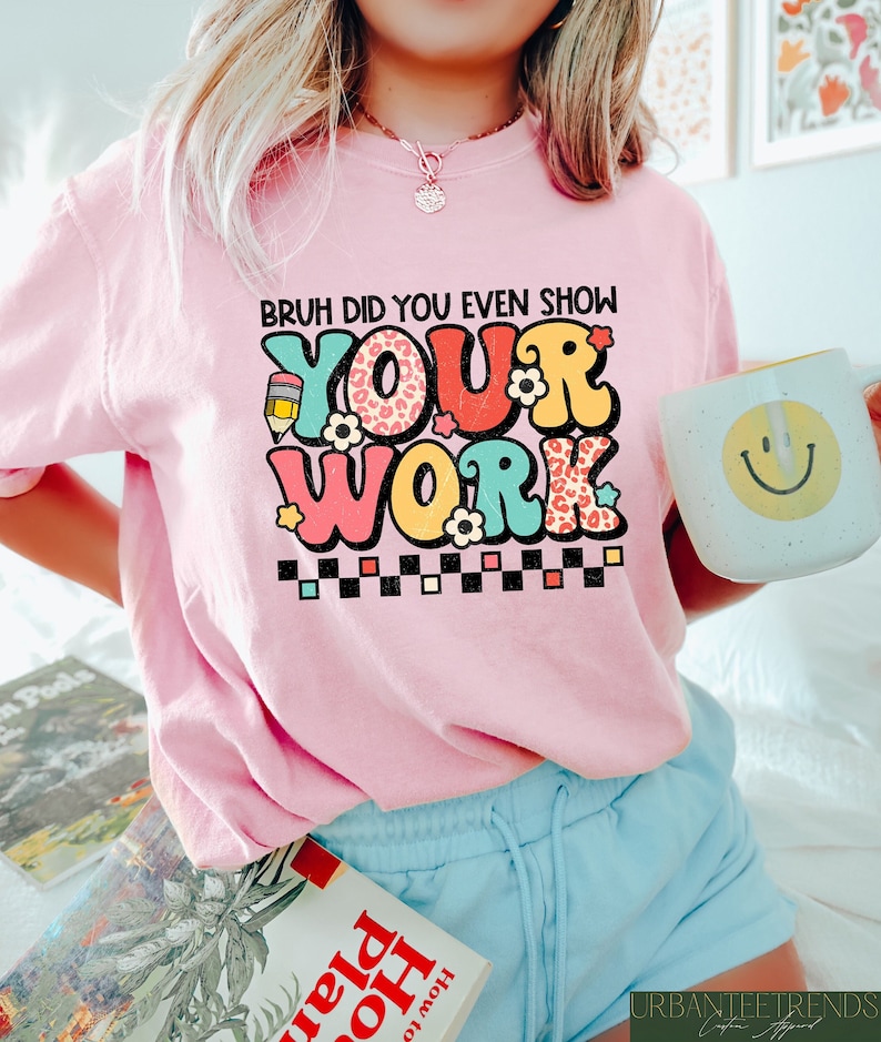 Funny Teacher Shirt, Bruh Did You Even Show Your Work, Teach | Inspire ...