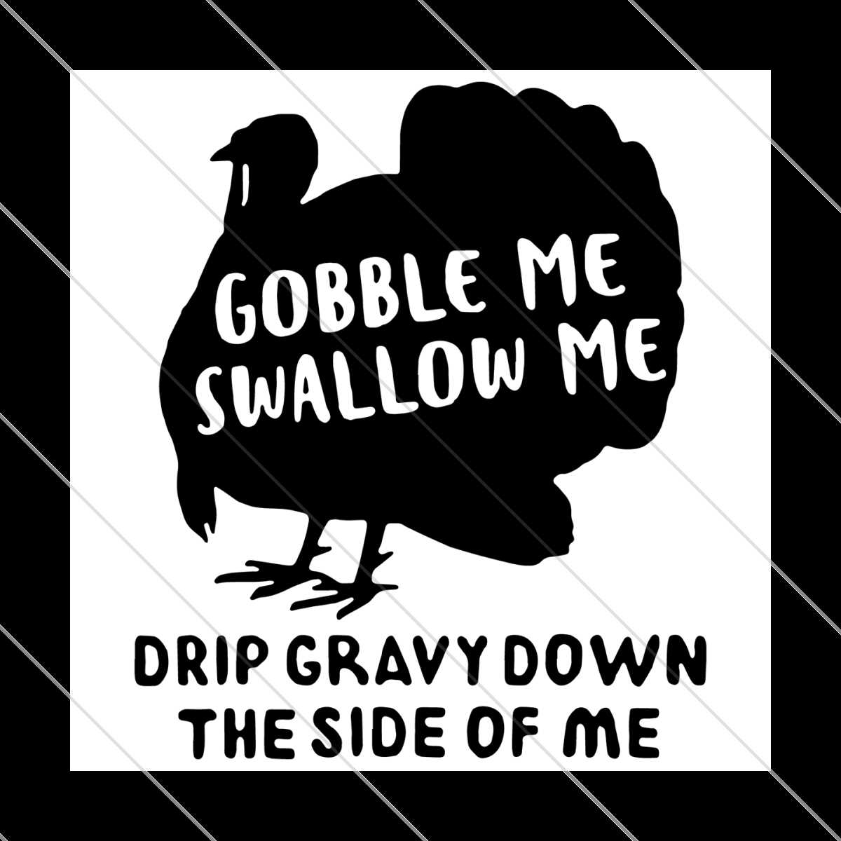 Gobble Me Swallow Me Drip Gravy Down The Side Of Me, Thanksg | Inspire ...