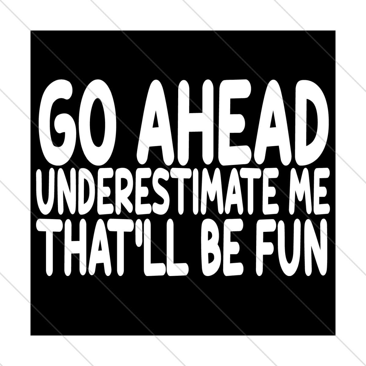Go Ahead Underestimate Me That Will Be Fun Svg | Inspire Uplift