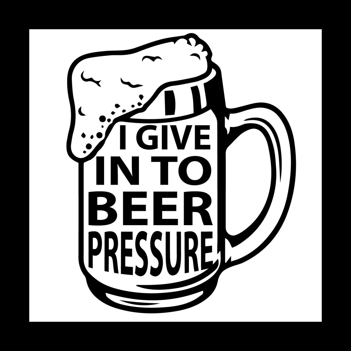I Give Into Beer Pressure Svg File Digital | Inspire Uplift