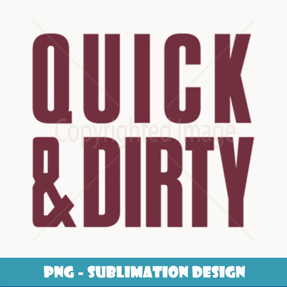 quick and dirty - Instant Sublimation Digital Download | Inspire Uplift