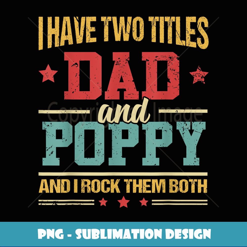 Mens I Have Two Titles Dad And Poppy Father's Day Tshirt Gif | Inspire ...