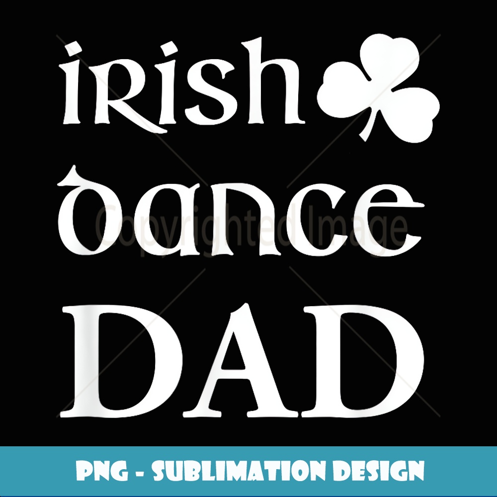 Irish Dance Dad Father Of Irish Dancer Feis Dad Gift - Moder | Inspire ...