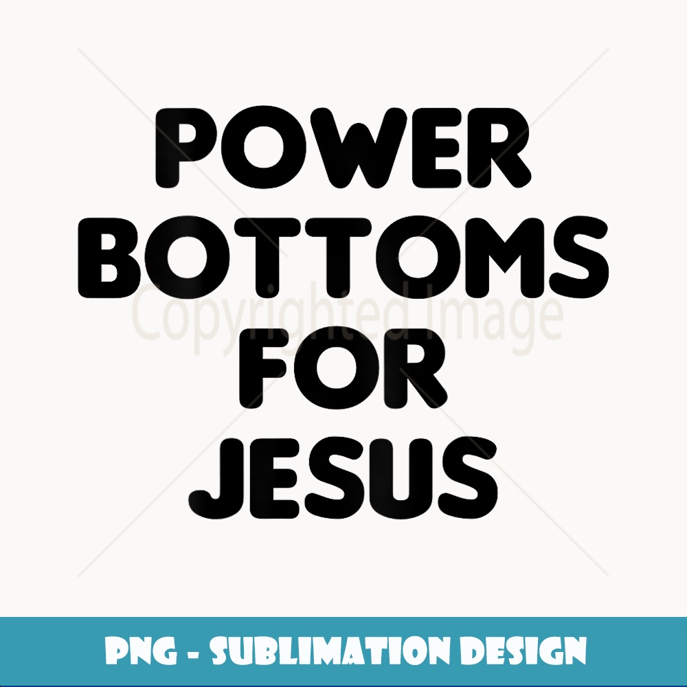 Funny Power Bottoms For Jesus PRINTED ON BACK ONLY - High-Qu | Inspire ...