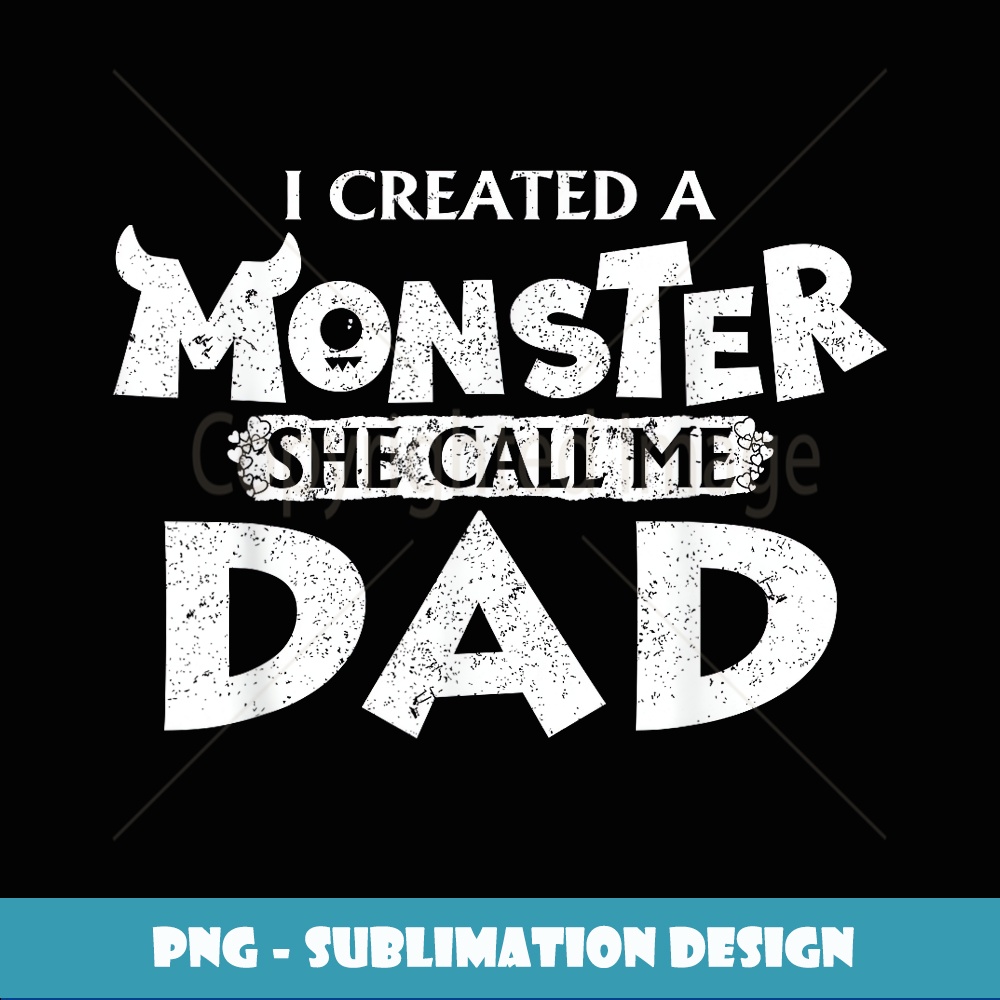 Funny Father's Day I Created A Monster She Calls Me Dad - Ex | Inspire ...