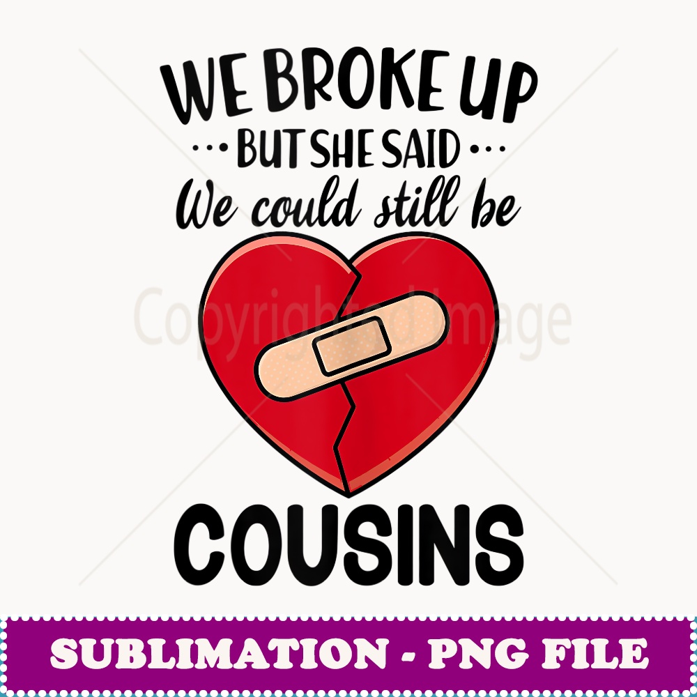 We Broke Up But She Said We Could Still Be Cousins Breakup - | Inspire ...