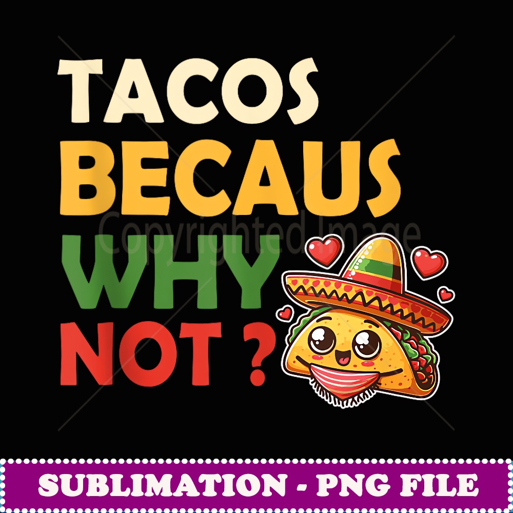 Tacos Because why not Taco Lover Cinco de Mayo Funny Taco - | Inspire ...