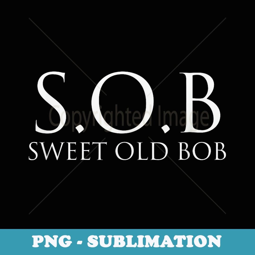 Funny Bob Sweet Old Bob S.O.B - Unique Sublimation PNG Downl | Inspire ...