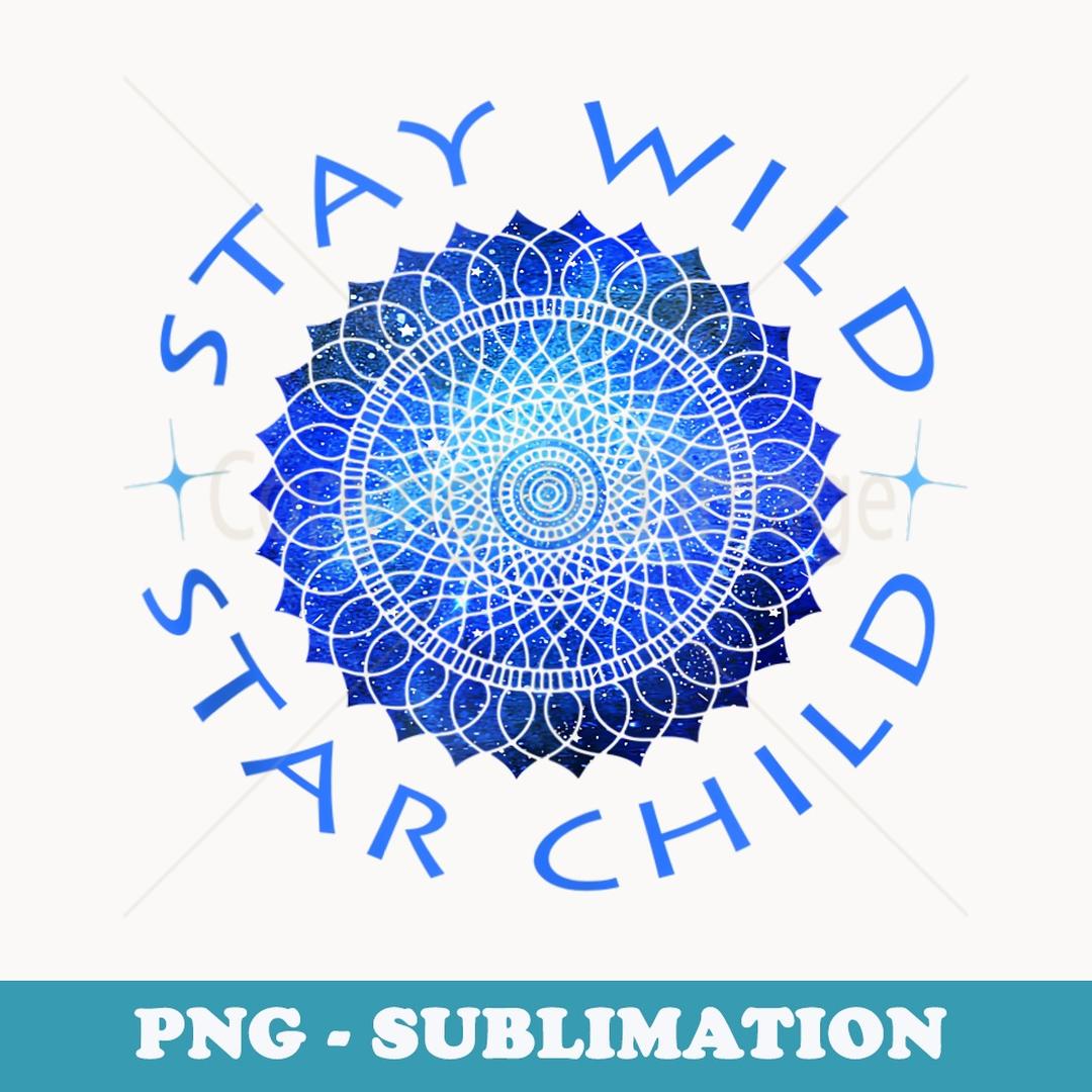 Stay Wild Star Child - Starseed | Inspire Uplift