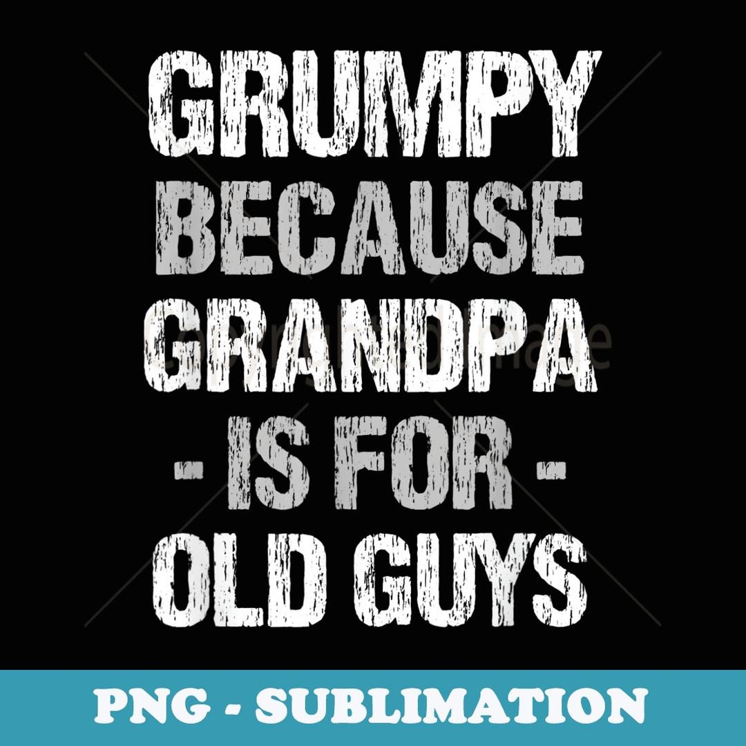 Grumpy Because Grandpa Is For Old Guys Funny - Professional | Inspire ...