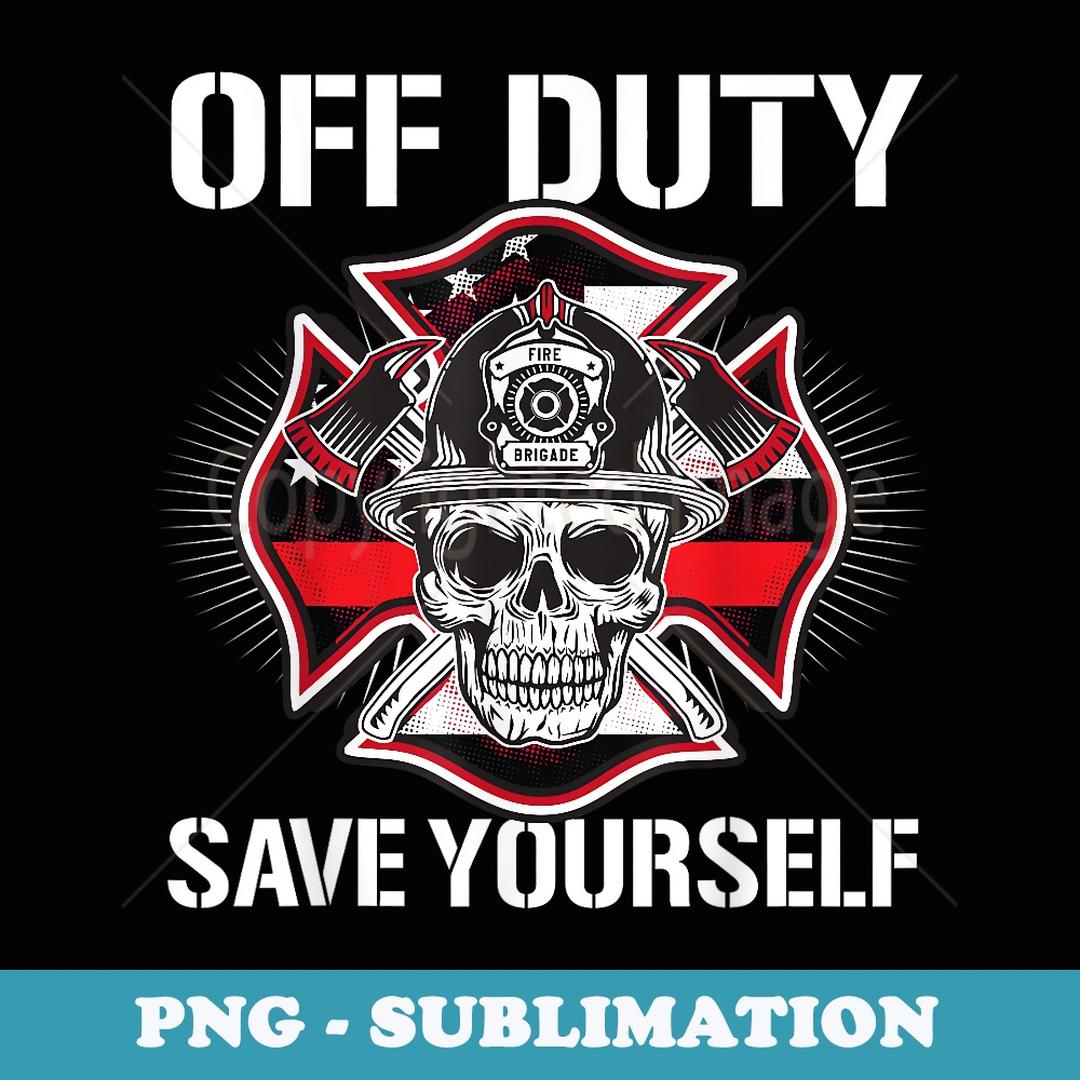 Off Duty Save Yourself Firefighter Retirement Fireman - Excl | Inspire ...