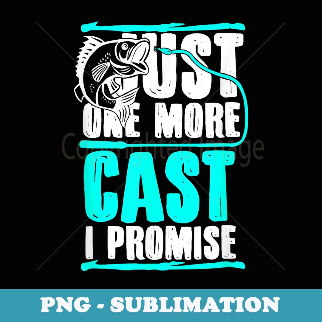 Just One More Cast I Promise Fishing Fisherman - Unique Subl | Inspire ...