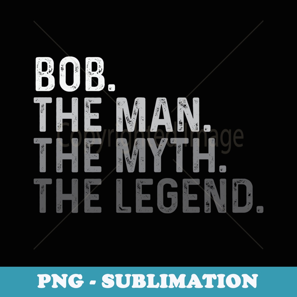 Bob The Man The Myth The Legend Name Bob - Exclusive PNG Sub | Inspire ...