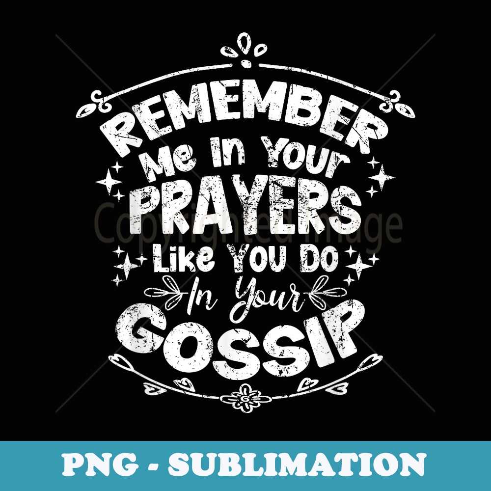 Funny Remember Me In Your Prayers Like You Do In Your Gossip | Inspire ...