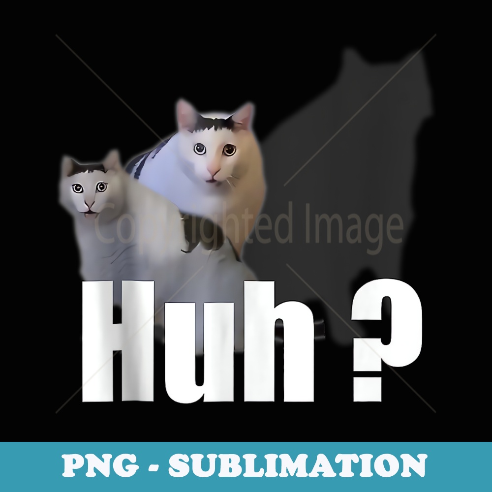 Funny Meme Huh Cat - Sublimation PNG File | Inspire Uplift