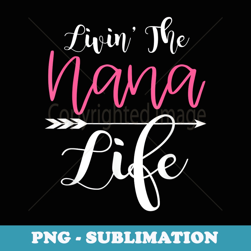 Living the nana life - Exclusive Sublimation Digital File | Inspire Uplift