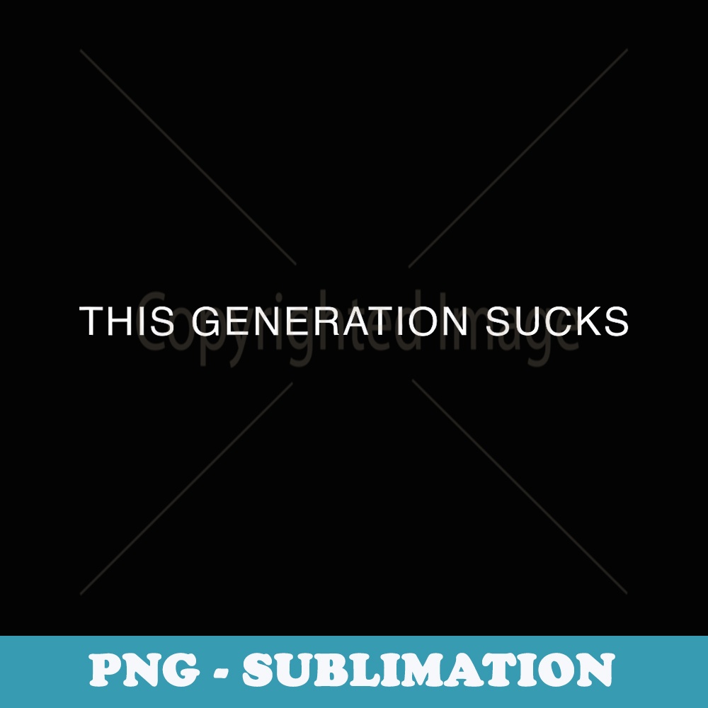 This Generation Sucks - Digital Sublimation Download File | Inspire Uplift