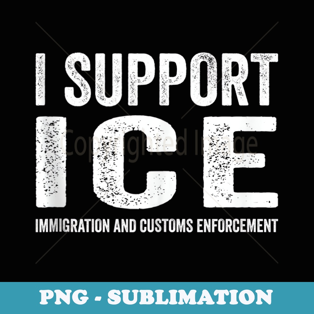 I Support ICE Immigration And Customs Enforcement - PNG Subl | Inspire ...
