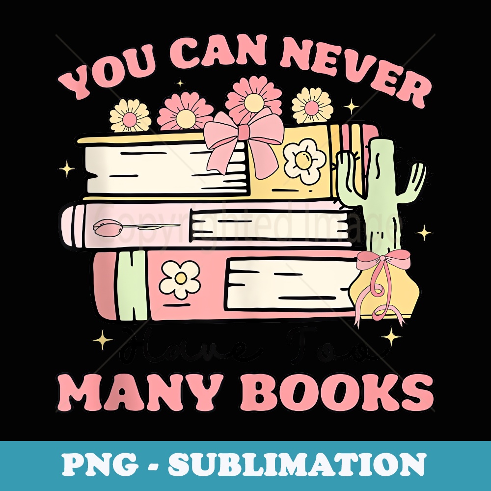 You Can Never Have Too Many Books Bookworm Nerds Library - I | Inspire ...